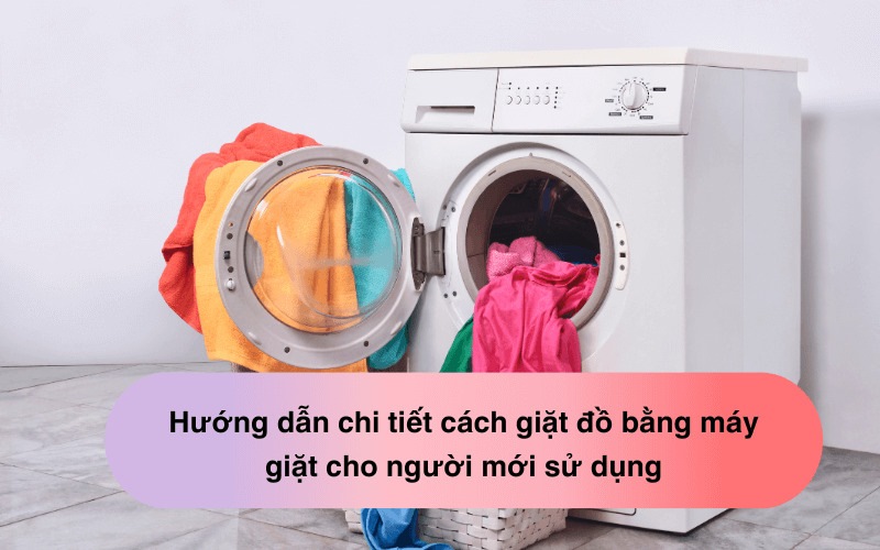 Hướng Dẫn Cách Giặt Đồ Bằng Máy Giặt Cho Người Mới